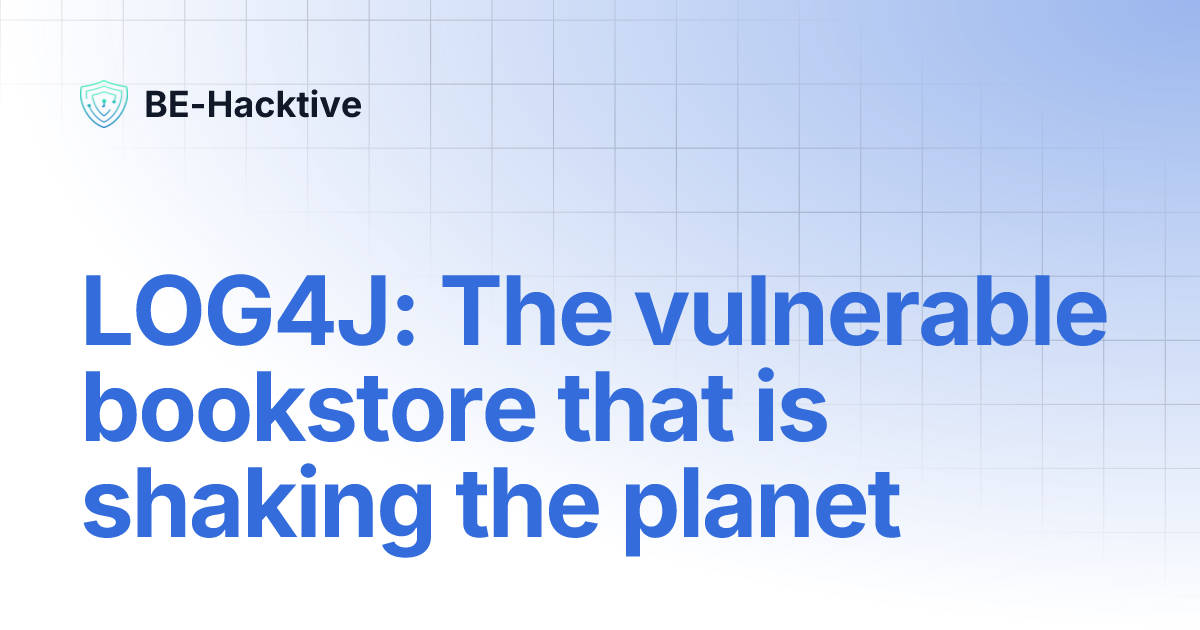 LOG4J: The vulnerable bookstore that is shaking the planet | BE-Hacktive