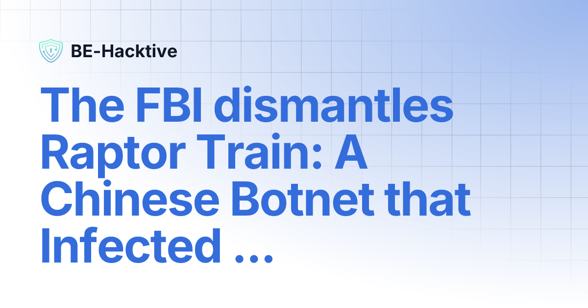 The FBI dismantles Raptor Train: A Chinese Botnet that Infected 260,000 IoT Devices Worldwide ...